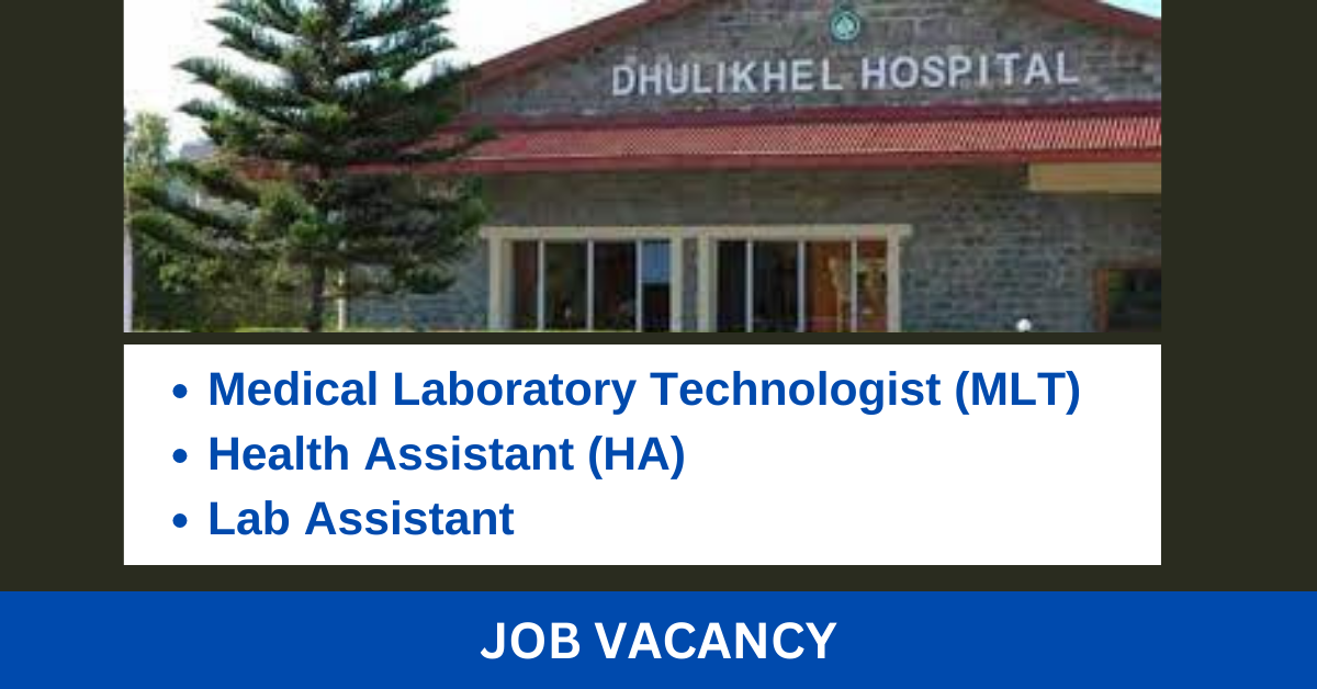Dhulikhel Hospital Vacancy 2081 for MLT, HA, Lab Assistant