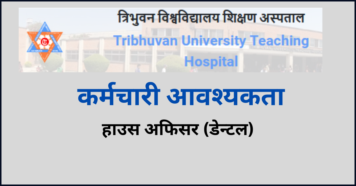 TU Teaching Hospital Maharajgunj Vacancy for House Officer (Dental)